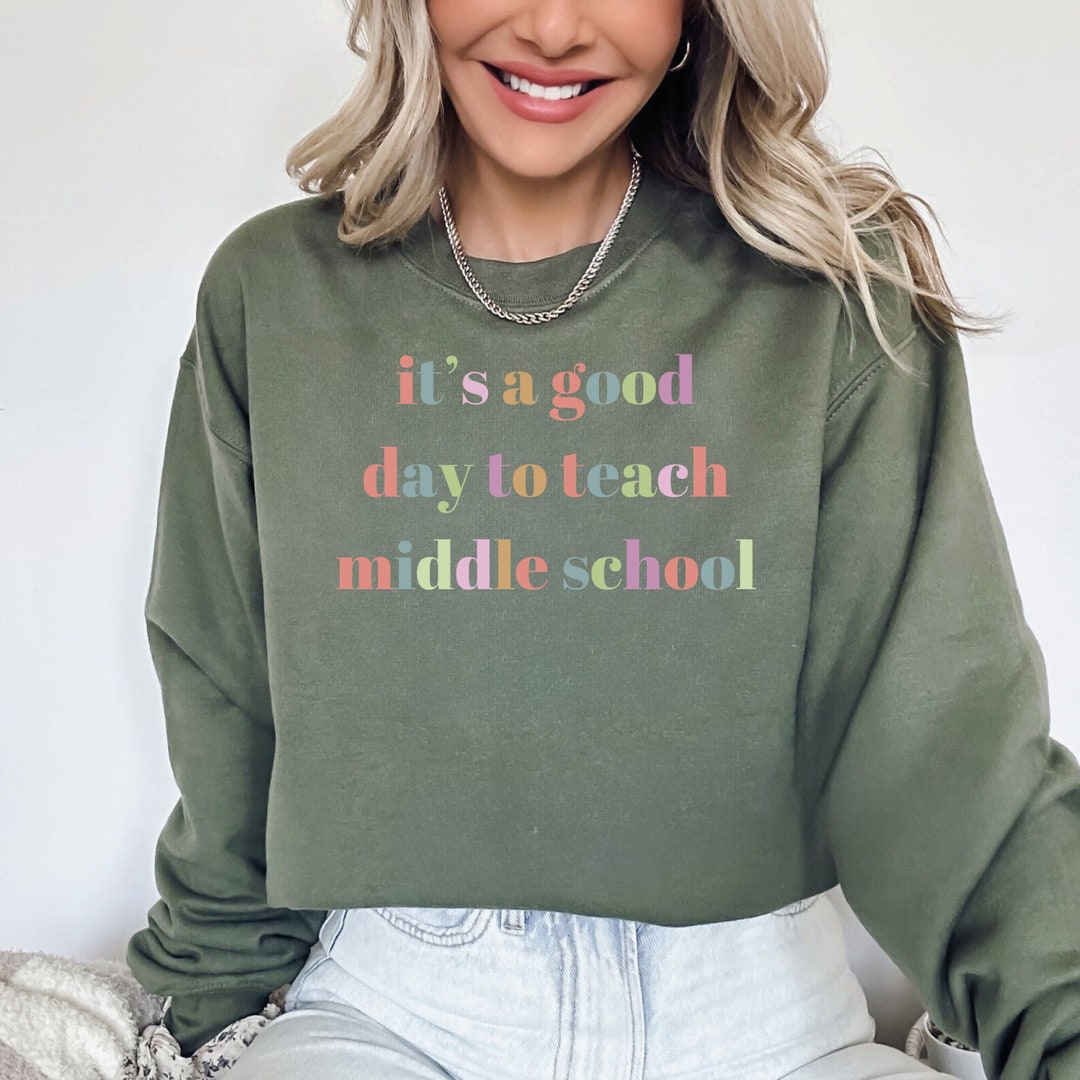 Middle School Teacher Sweatshirt, It's A Good Day to Teach Middle ...
