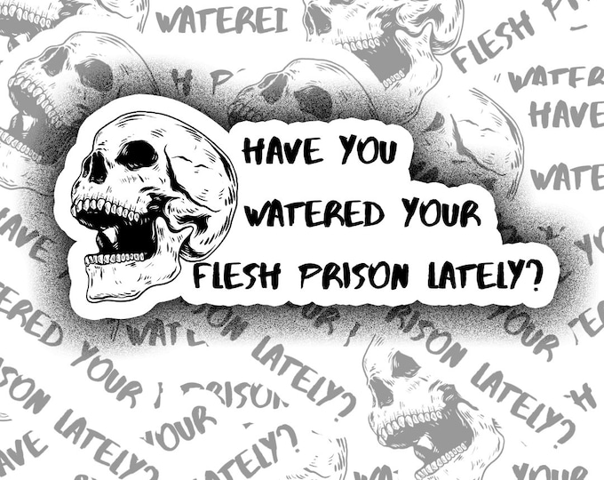Have You Watered Your Flesh Prison Lately Vinyl Sticker - Etsy