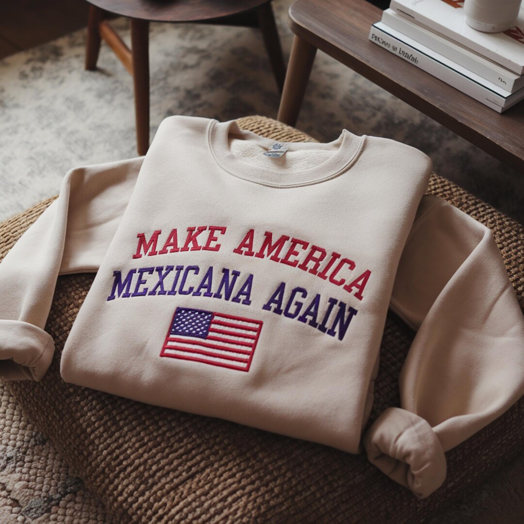 Embroidered Make America Mexicana Again Sweatshirt, Hoodie, Funny ...