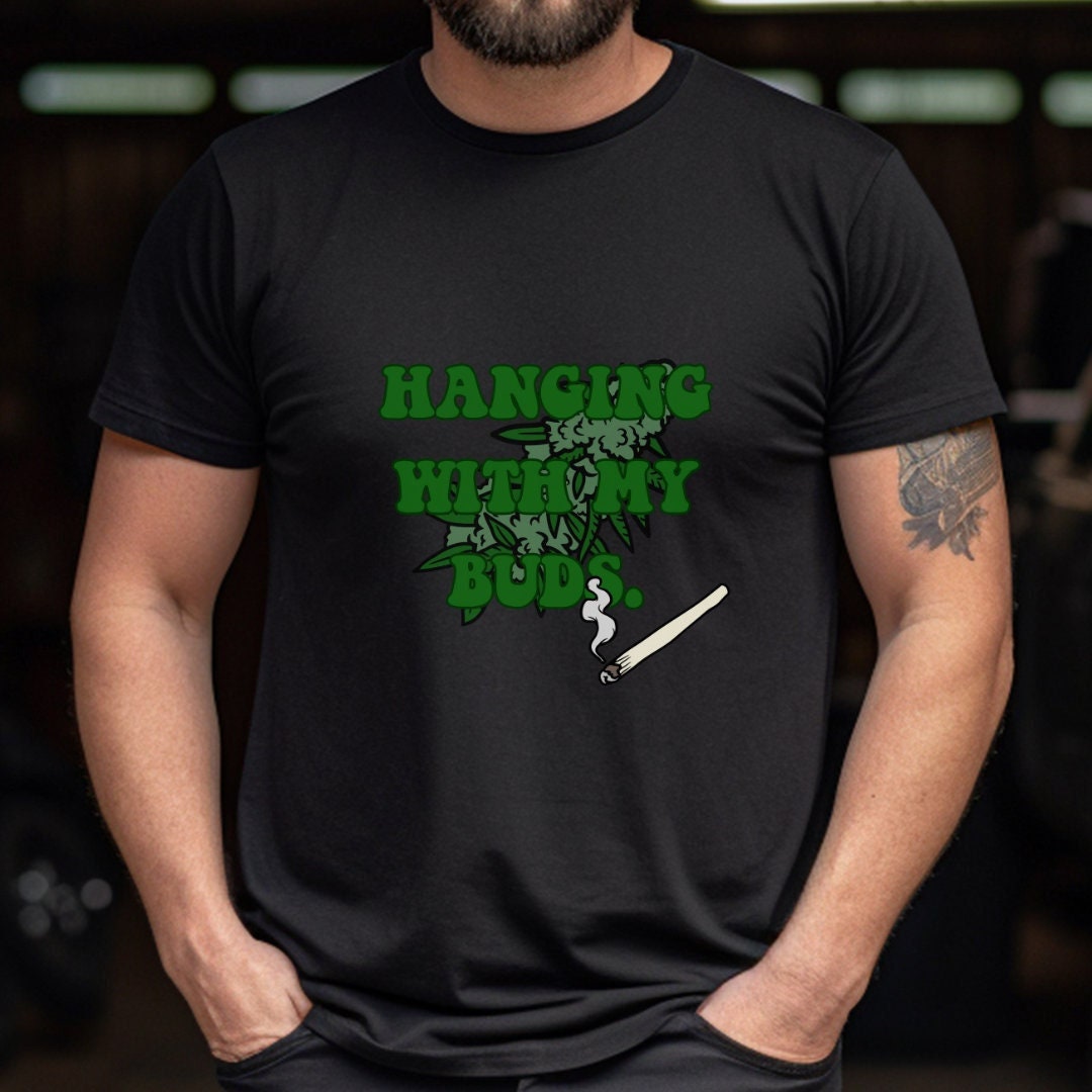 Hanging With My Buds Tee, Bud Lover Shirt, Blunt, Bud T Shirt, Bud ...