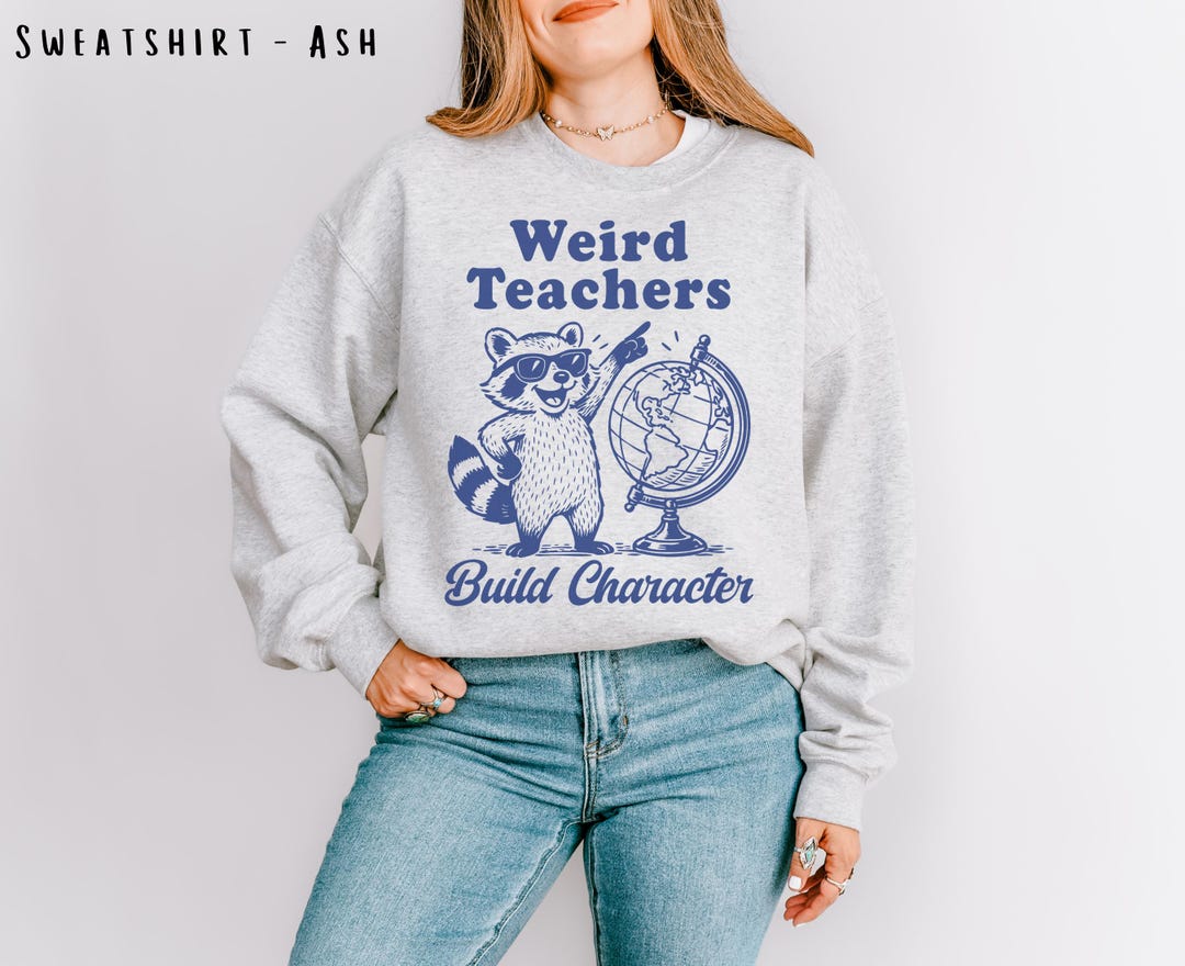 Weird Teacher Build Character Shirt or Sweatshirt, Funny Teacher T ...