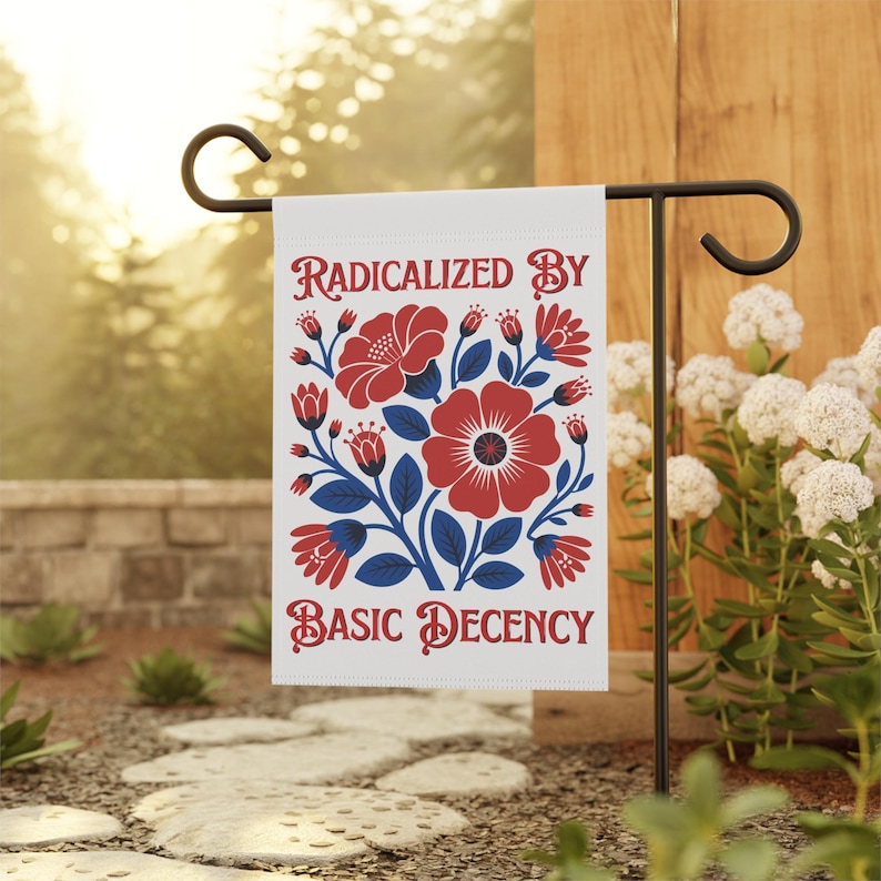 Radicalized by Basic Decency Garden Flag | Floral Progressive Yard Sign ...