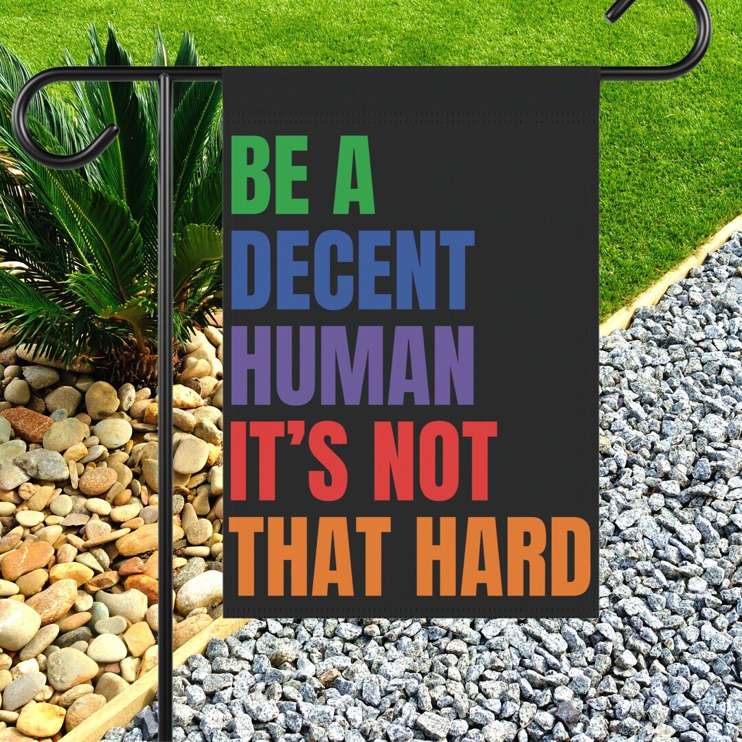 Be A Decent Human Its Not That Hard Garden Flag: Fight for Humanity ...