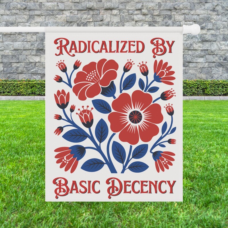 Radicalized by Basic Decency Garden Flag | Floral Progressive Yard Sign ...