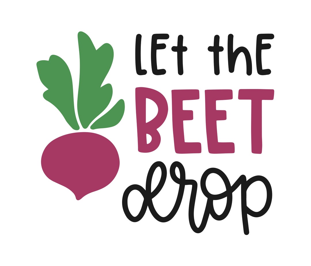 Let the Beet Drop, Cricut Design Cut Files Svg Png Dxf Ai Jpeg Eps ...