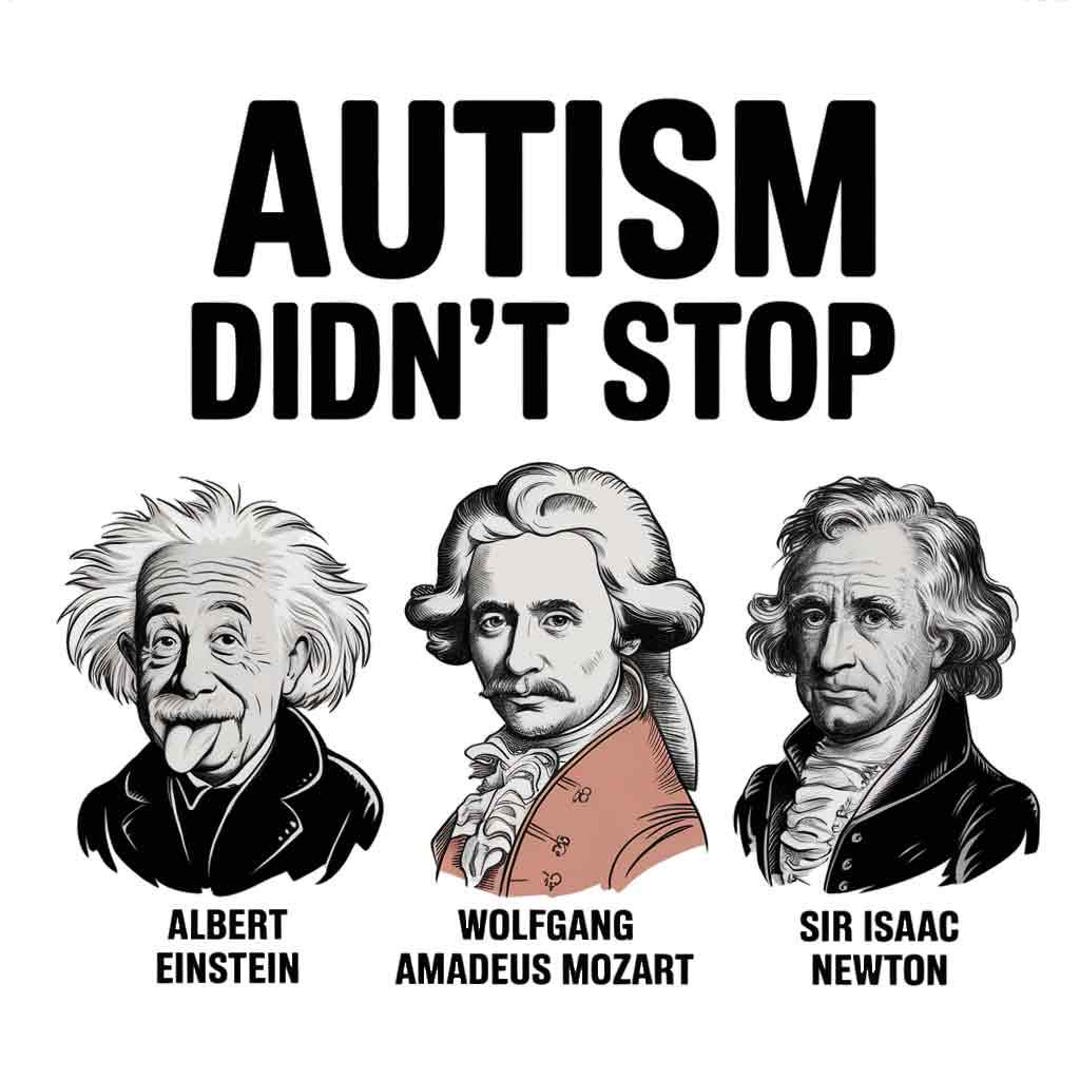 Autism Didn't Stop, Albert Einstein, Wolfgang Mozart, Sir Isaac Newton ...