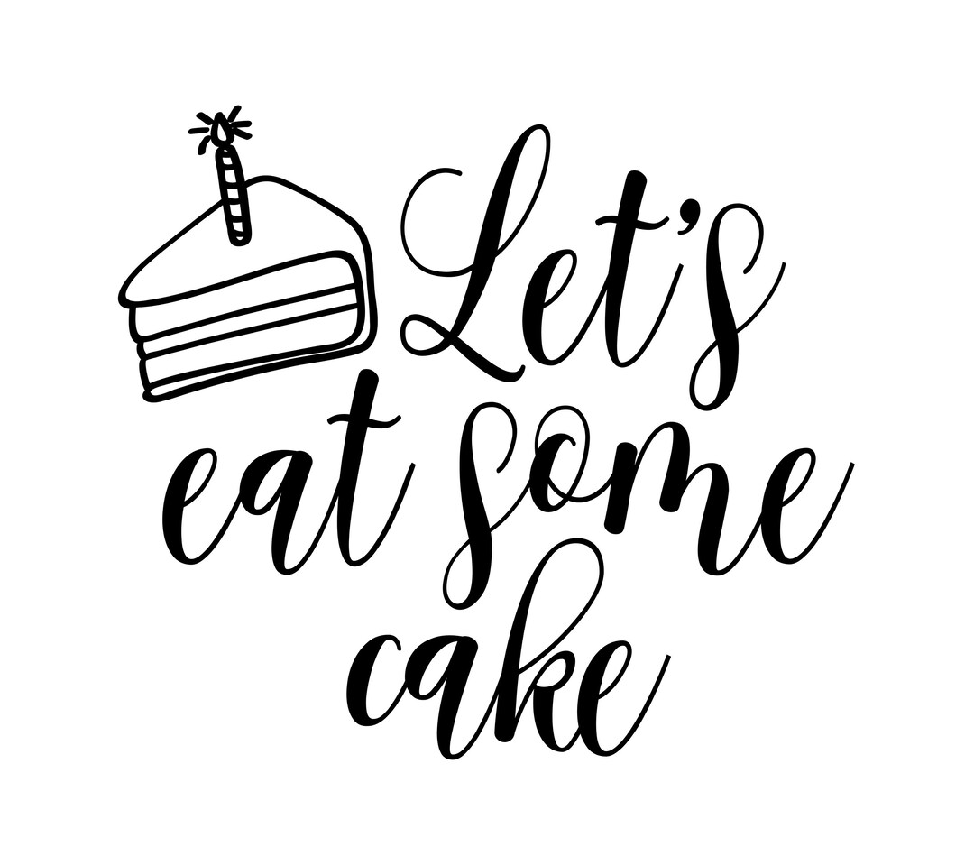 Let's Eat Some Cake, Birthday Cake, Cricut Design Cut Files SVG Png ...