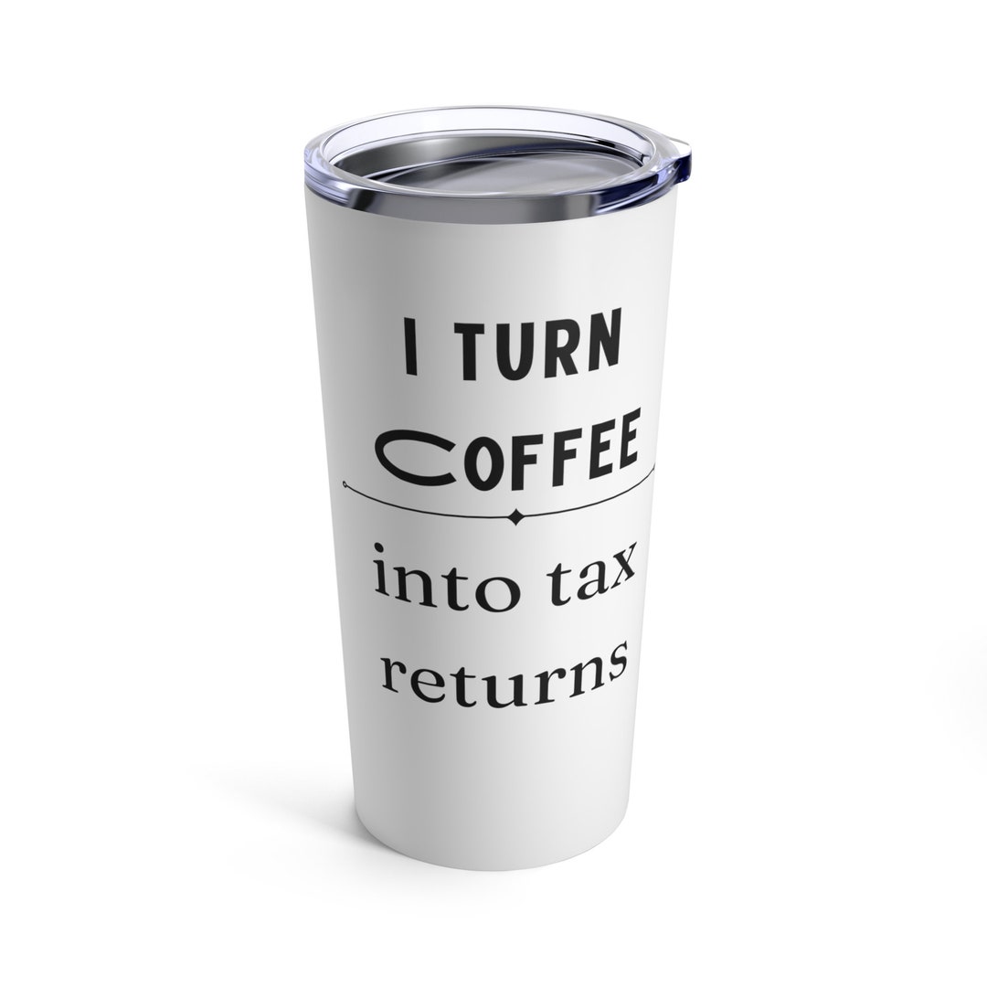 Turn Coffee Into Tax Returns Tumbler 20oz CPA Mug of Coffee Cup Mug ...