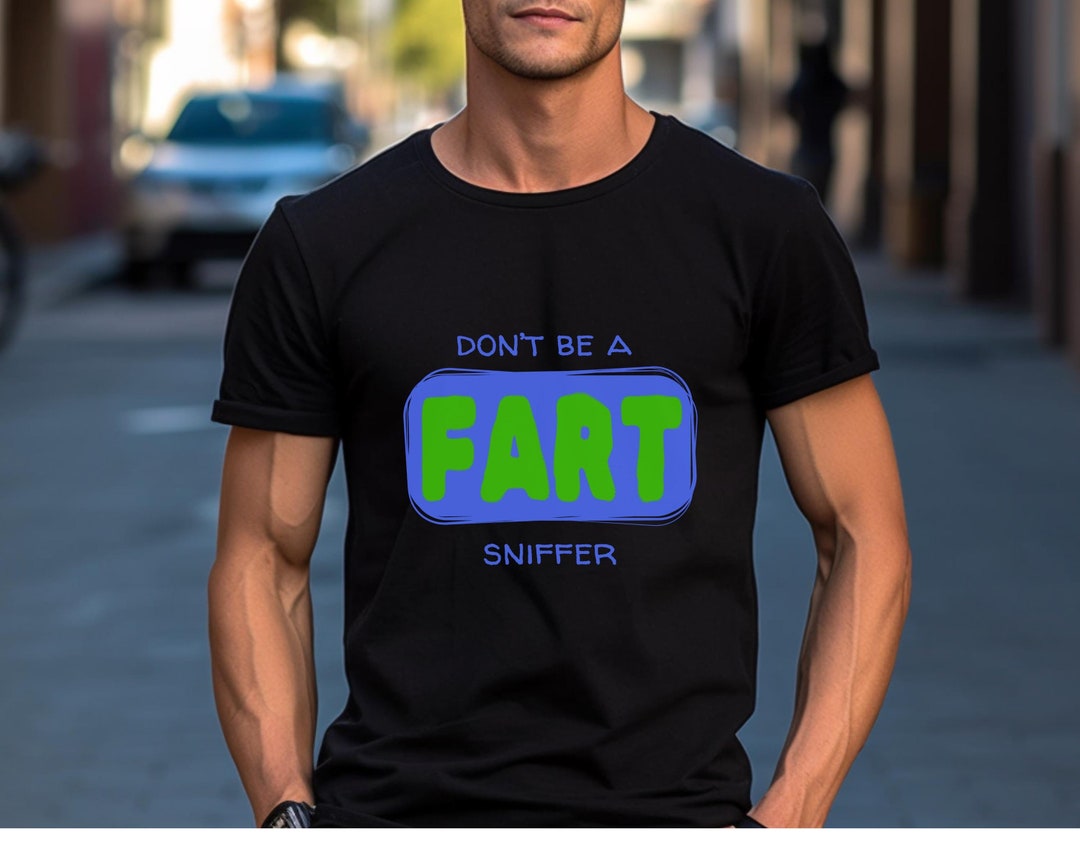 Funny Fart Shirt, Hilarious Unique Humor Fart Shirt, Don't Be A Fart ...