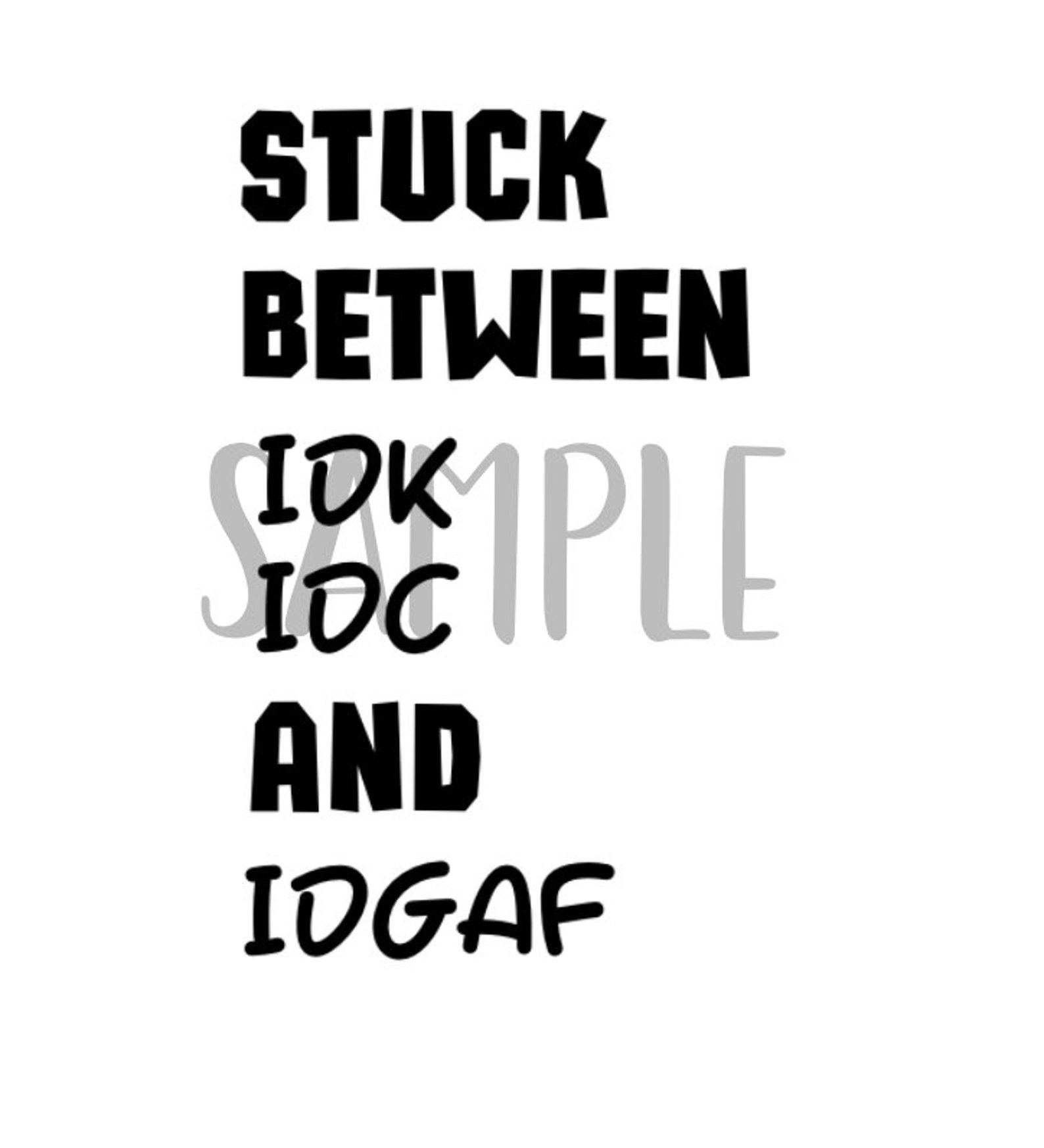 Stuck Between IDK, IDC, and IDGAF Svg Download - Etsy