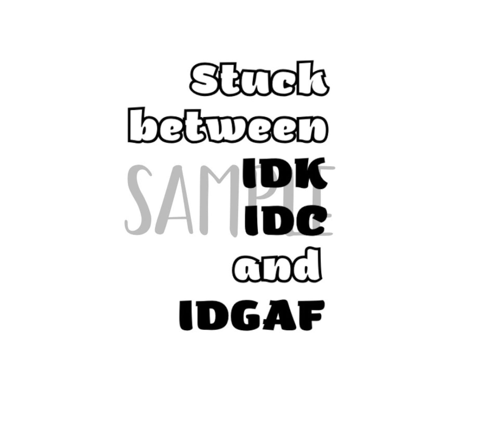 Stuck Between IDK, IDC, and IDGAF Svg Download - Etsy