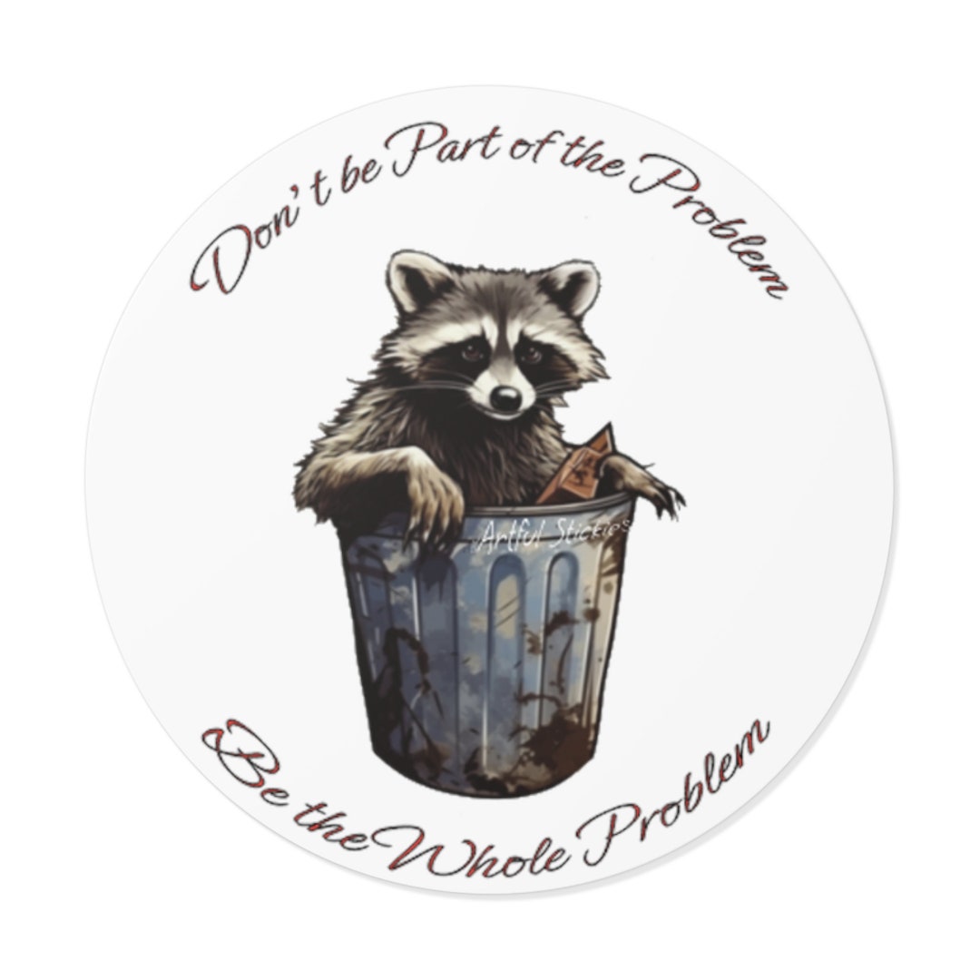 Dont Be Part of the Problem Be the Whole Problem Raccoon Trash Sticker ...