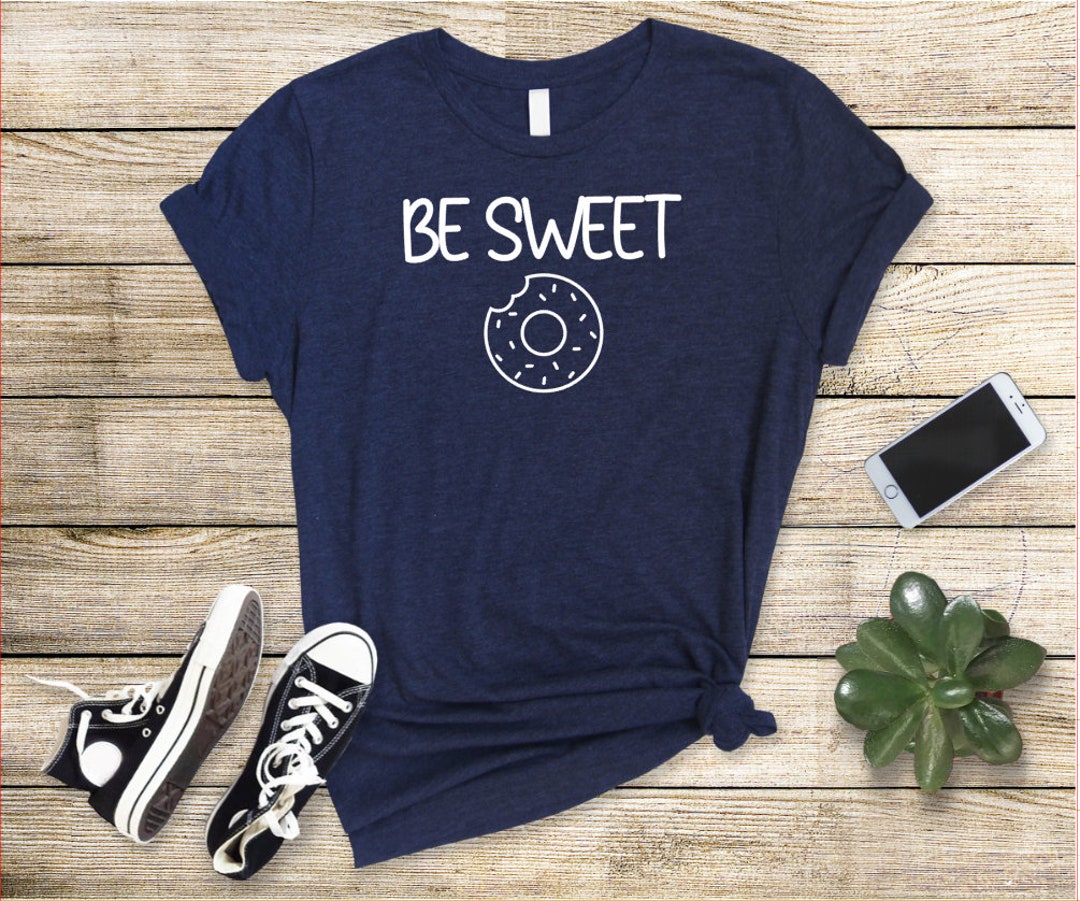 Be Sweet T-shirt | Inspirational Shirt | Positivity Tee - Etsy