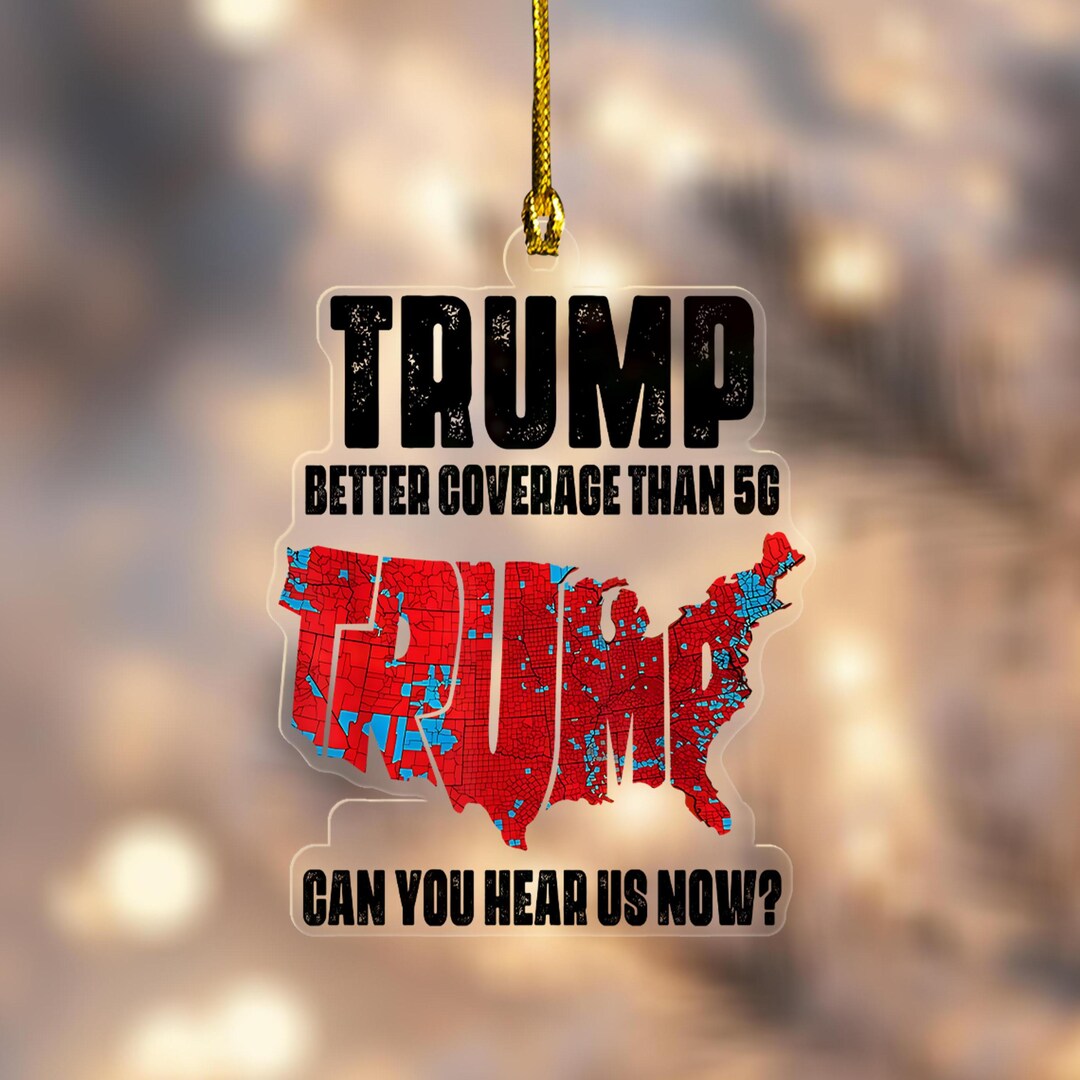 Trump Better Coverage Than 5G Can You Hear Us Now Acrylic Ornament ...