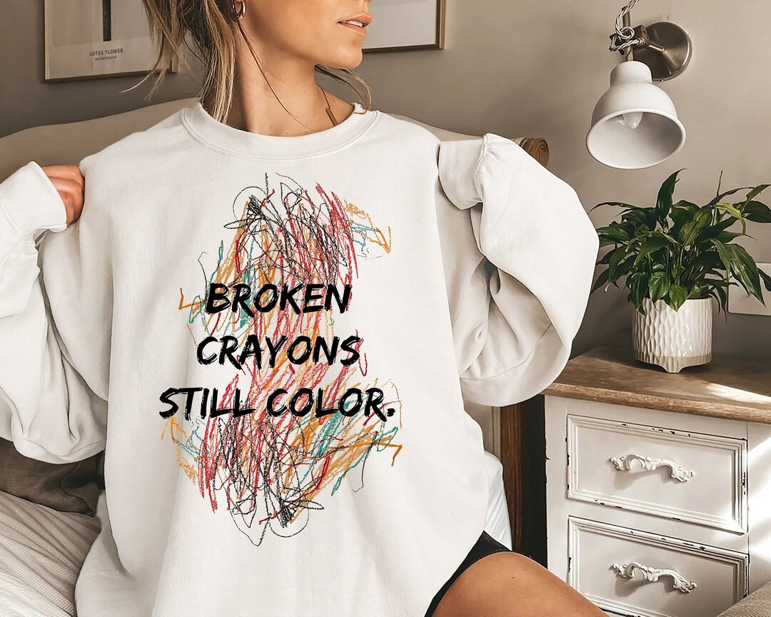 Broken Crayons Still Color Sweatshirt, Motivational T-shirt, Broken ...