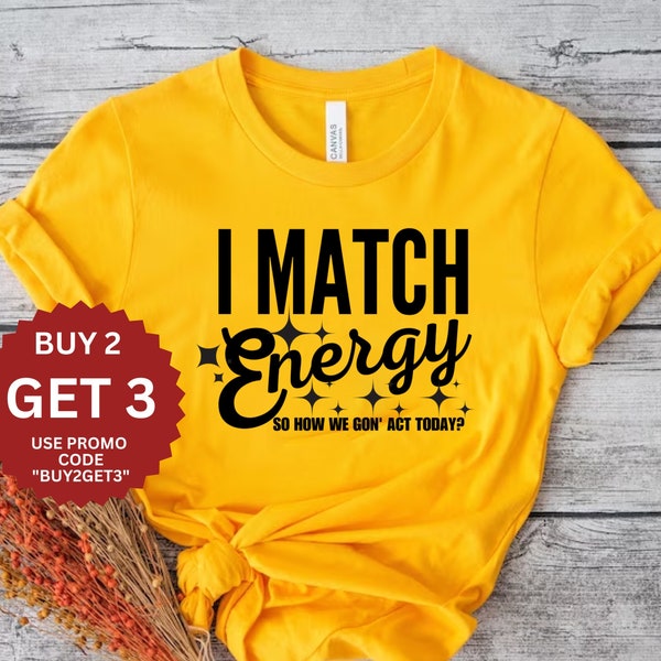 I Match Energy so How We Gon' Act Today T Shirt - Etsy