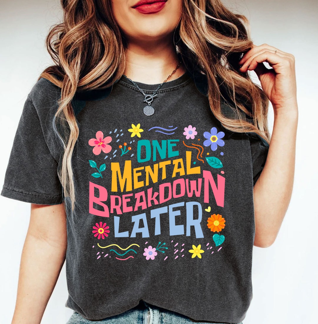One Mental Breakdown Later Shirt, Mental Breakdown Shirt, Women's ...