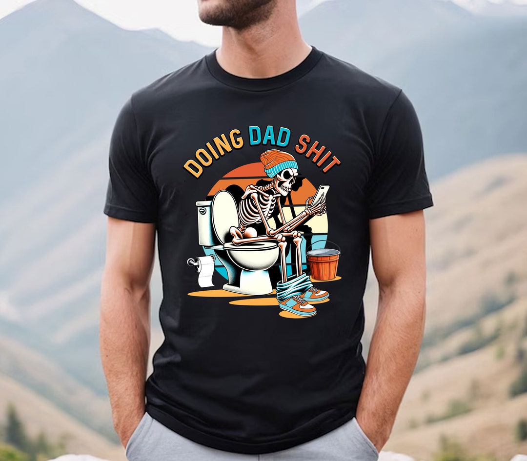 Doing Dad Shit Shirt, Funny Dad Shirt, Skeleton Shirt, Father's Day ...