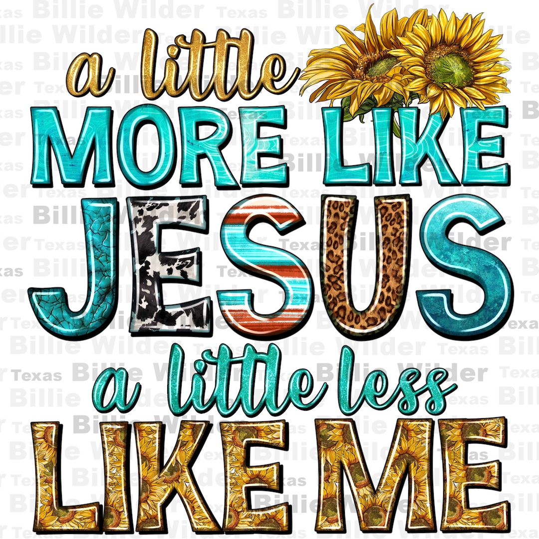 A Little More Like Jesus a Little Less Like Me Png Sublimation Design ...