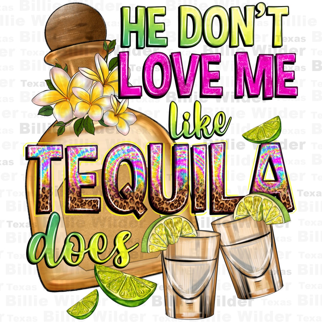 He Don't Love Me Like Tequila Does Png Sublimation Design Download ...