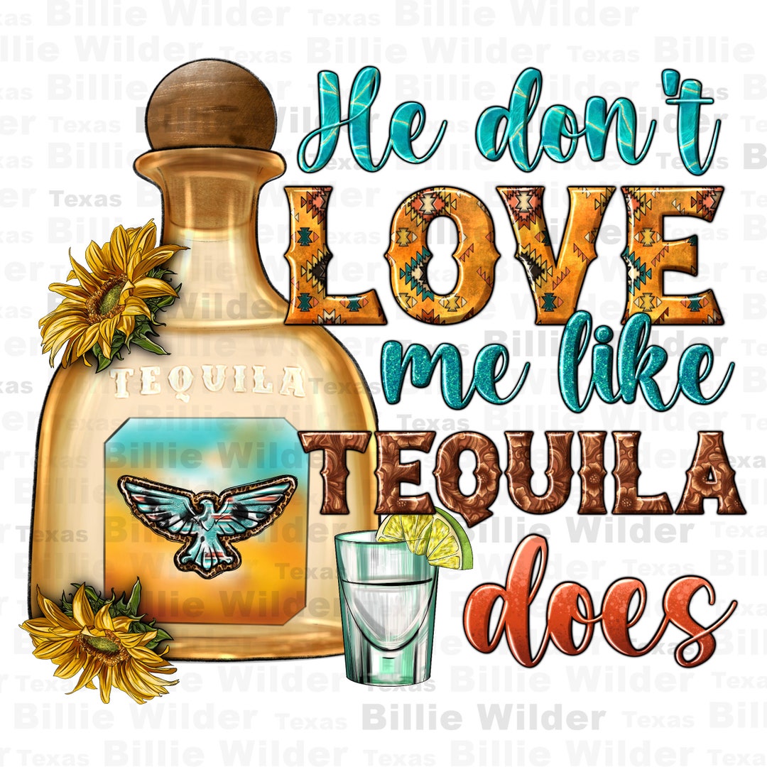 He Don't Love Me Like Tequila Does Png Sublimation Design Download ...