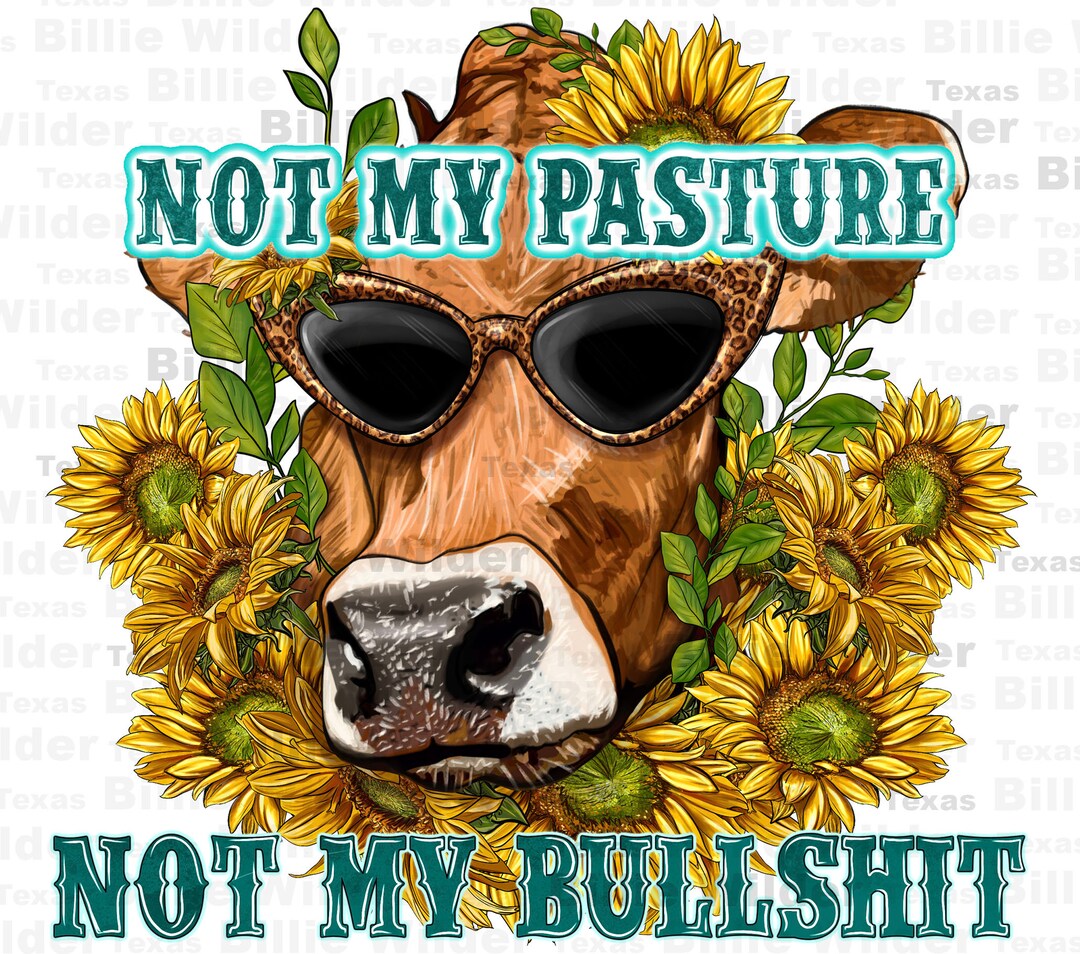 Not My Pasture Not My Bullshit Png Sublimation Design Download, Cow Png ...