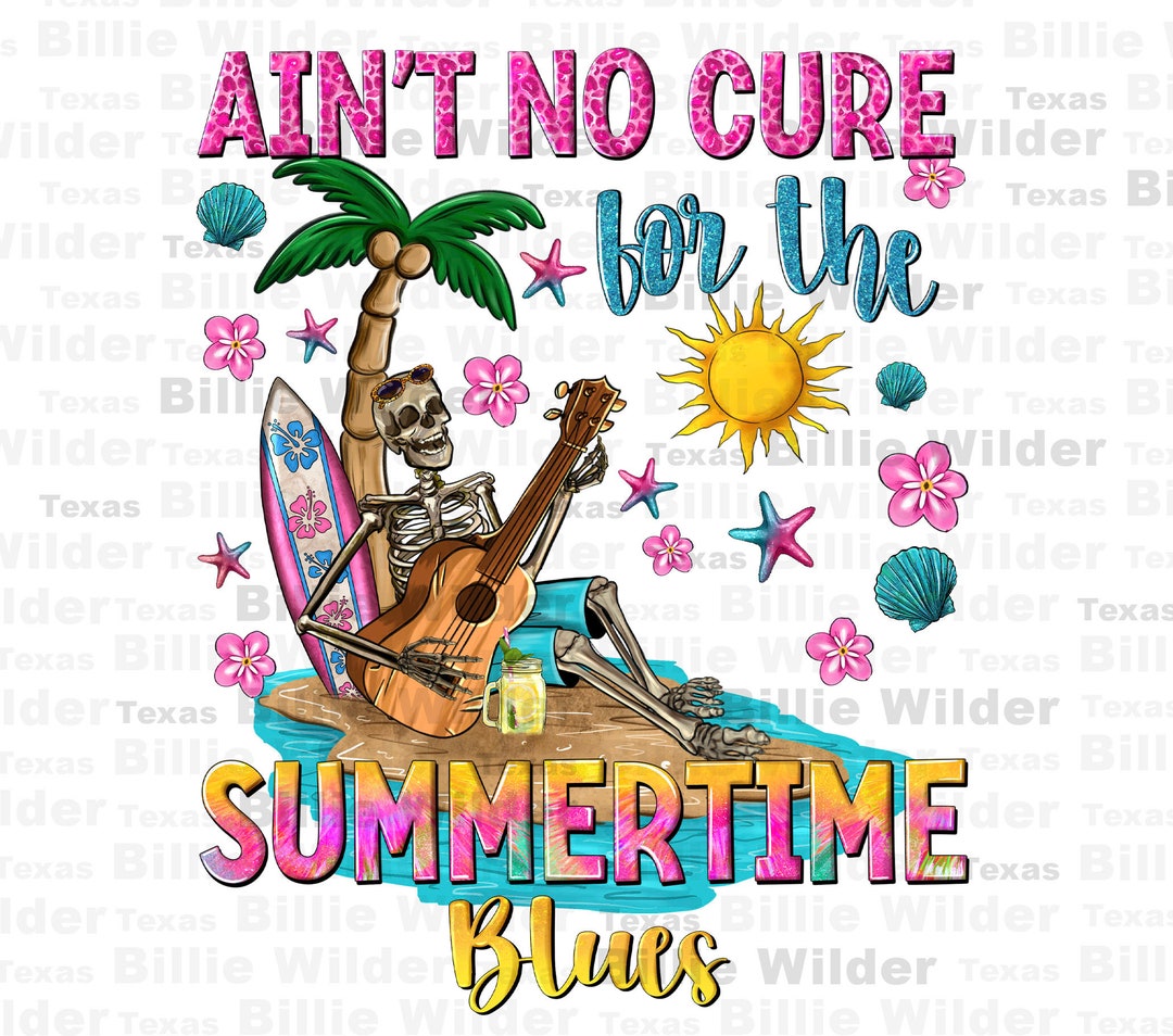 Ain't No Cure for the Summer Time Blues Png Sublimation Design Download ...
