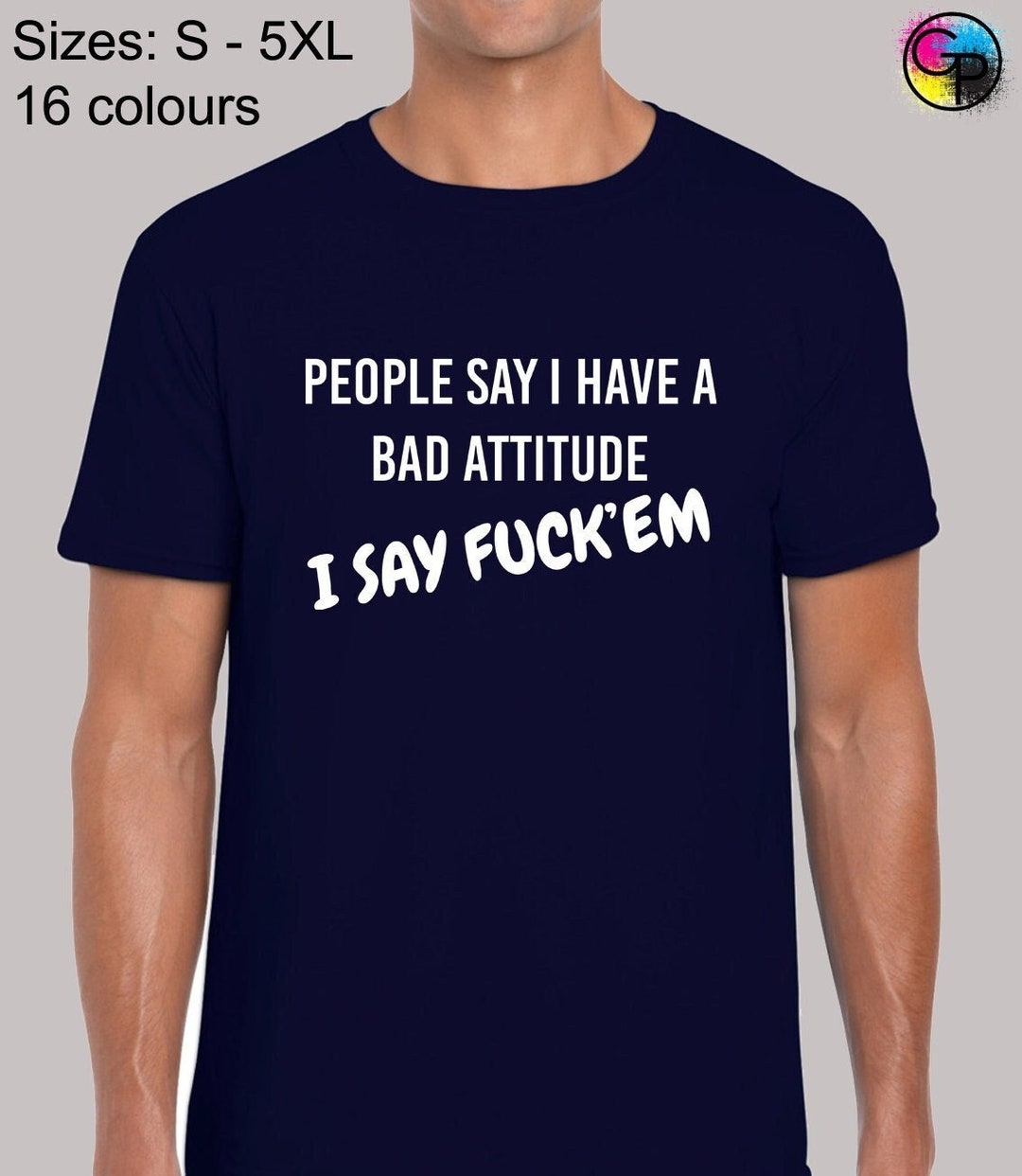 People Say I Have a Bad Attitude Mens T Shirt Unisex Funny Joke Rude ...