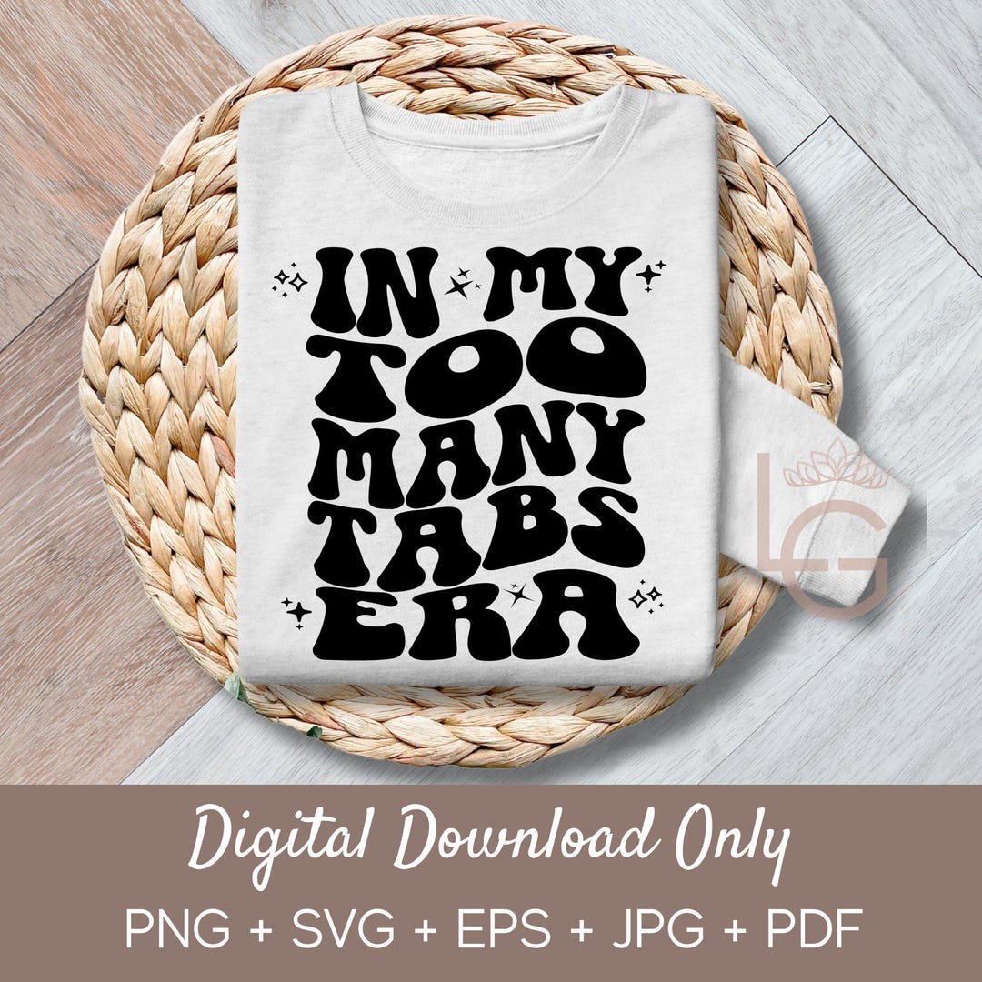 In My Too Many Tabs Era | Svg, Png, Jpeg, Eps, Commercial Use Clipart ...
