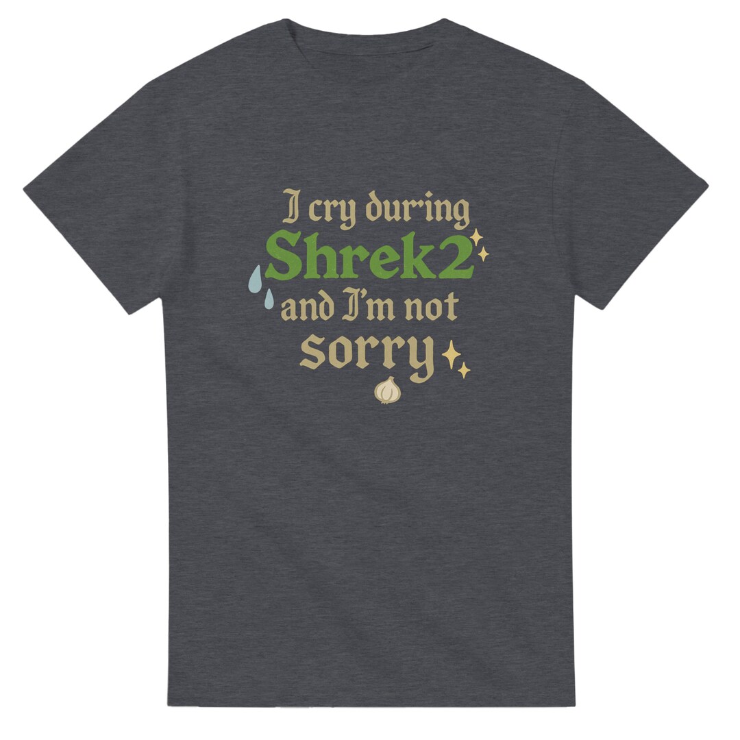 Funny Shrek 2 T-shirt - I Cry During Shrek 2 and I'm Not Sorry - Gift ...