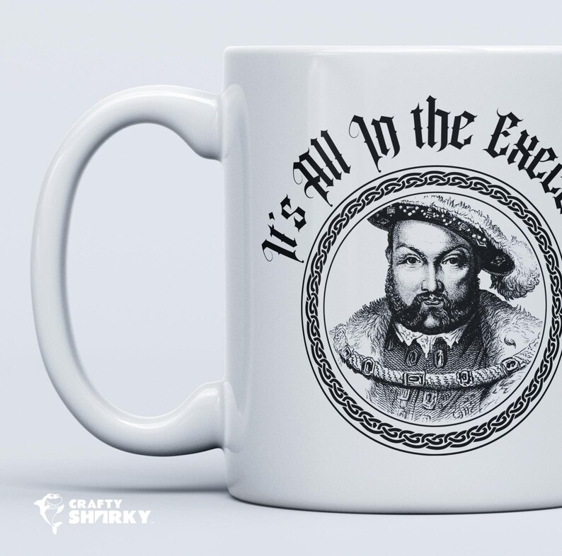 King Henry VIII Mug, It's All in the Execution, Funny Tudor Gift Mug ...