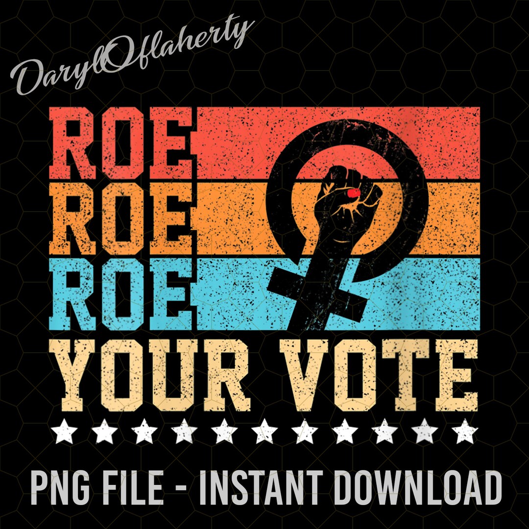 Roe, Roe, Roe Your Vote Png, Women Right Shirt, Roe Your Vote, Mom ...