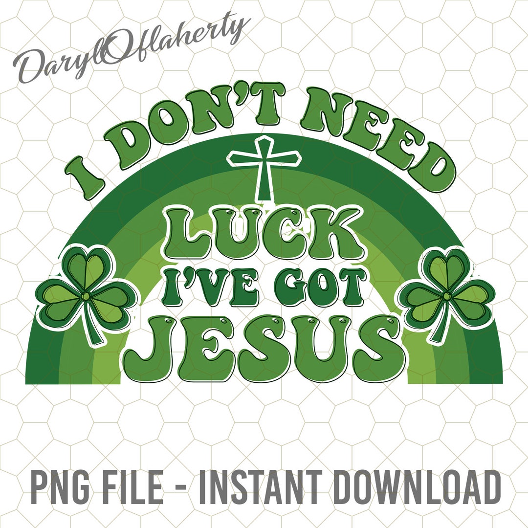 I Don't Need Luck I've Got Jesus Png, St Patricks Day Png, Happy St ...
