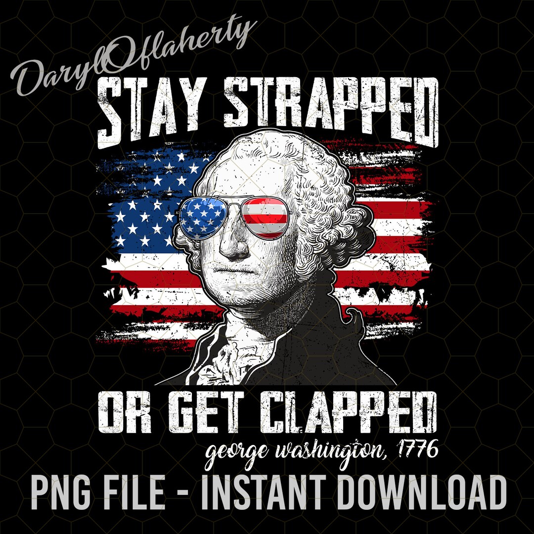 Stay Strapped or Get Clapped Png, 4th of July Png, USA President Saying ...