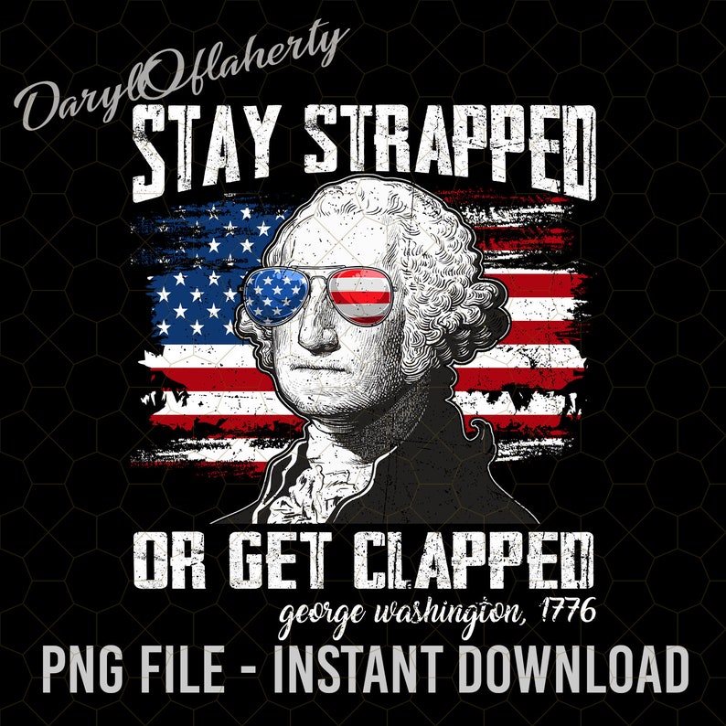 Stay Strapped or Get Clapped Png, 4th of July Png, USA President Saying ...