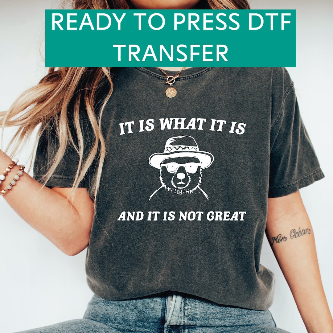 Ready to Press DTF Transfer It is What It is and It is Not Great, Funny ...