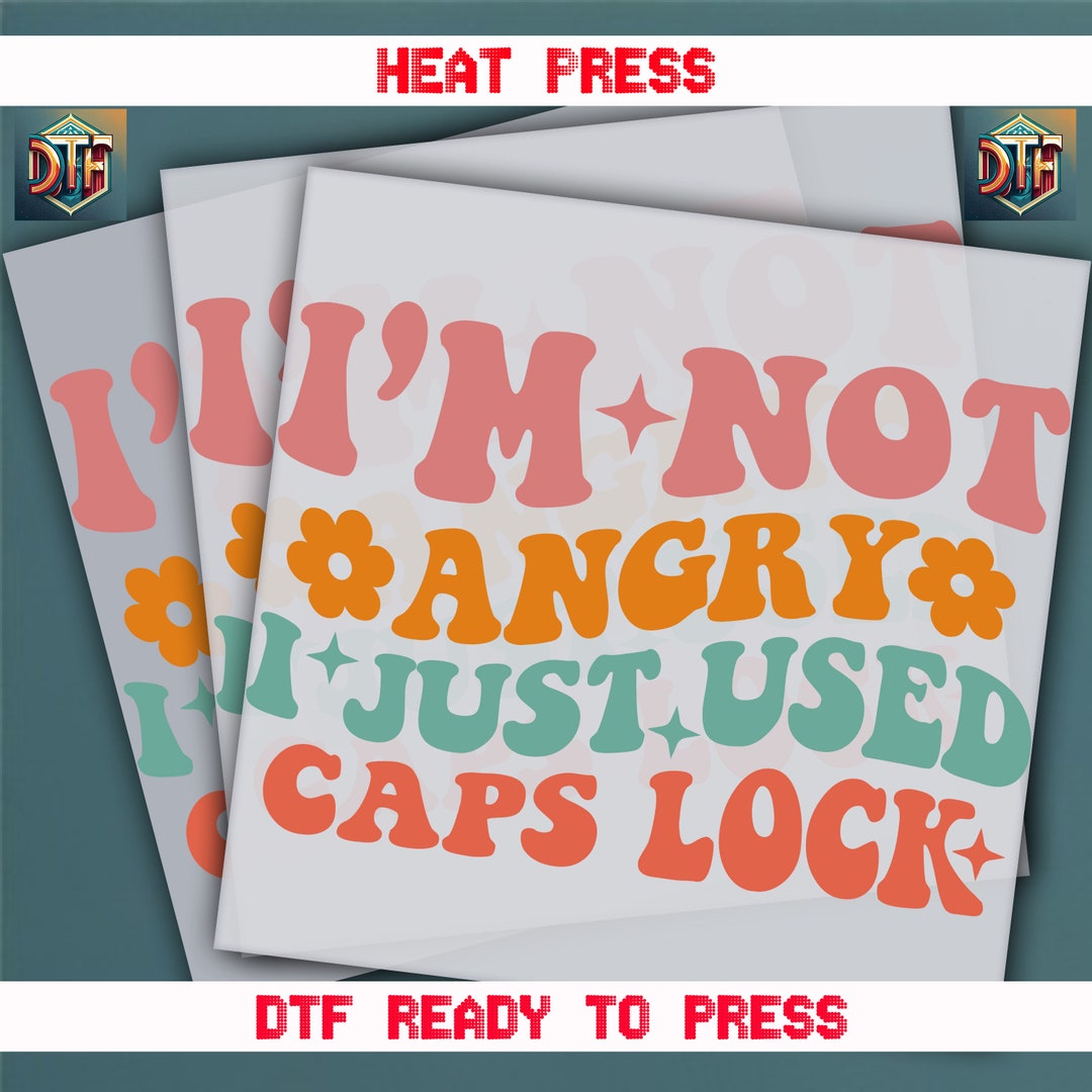 I'm Not Angry I Just Used Caps Lock, Ready to Press DTF Transfer, DTF ...