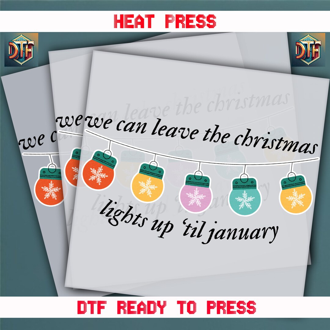 We Can Leave the Christmas Lights up 'til January, Ready to Press DTF ...