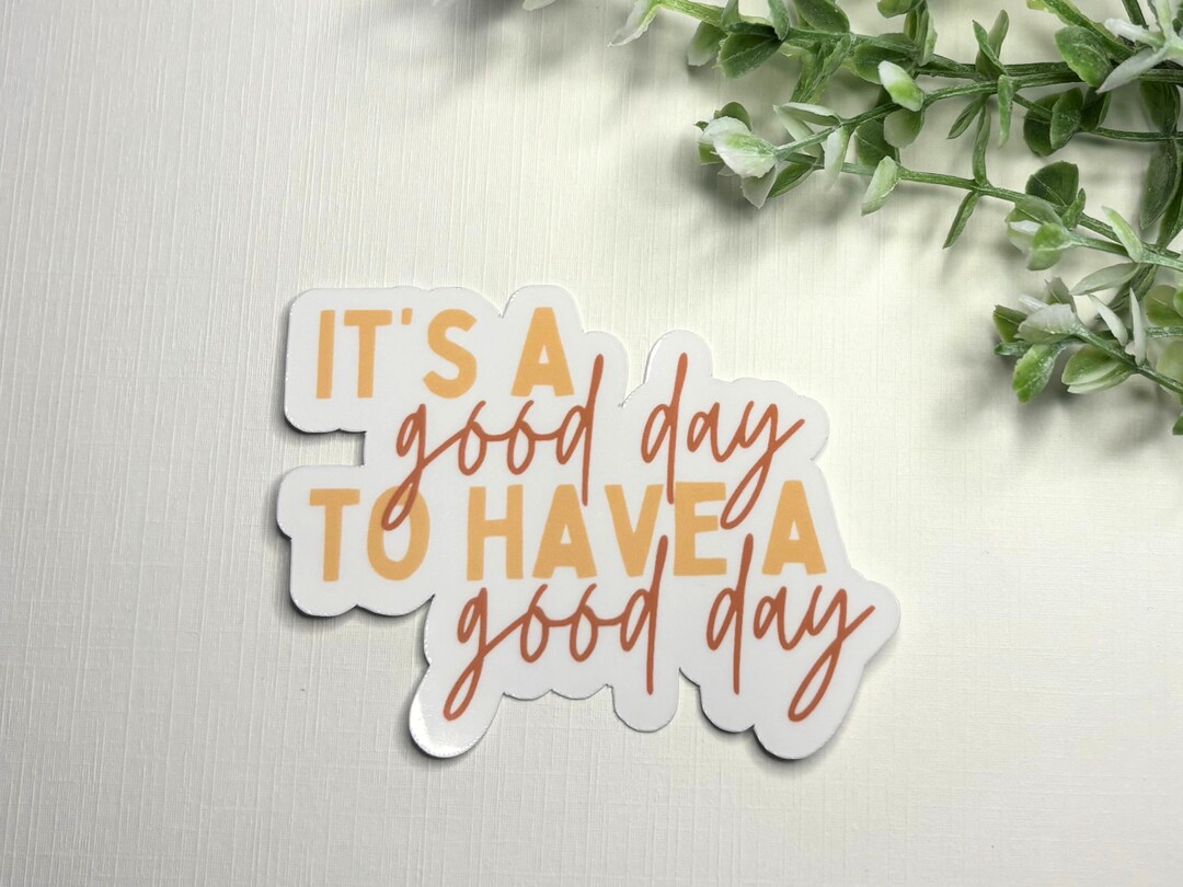 It’s a Good Day to Have a Good Day Sticker – Positive Quote Vinyl ...