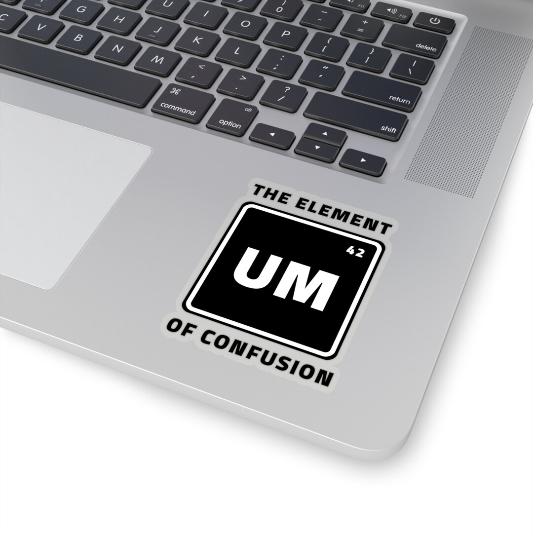 UM the Element of Confusion, Nerdy Funny Decal Technology Meme Kiss-cut ...