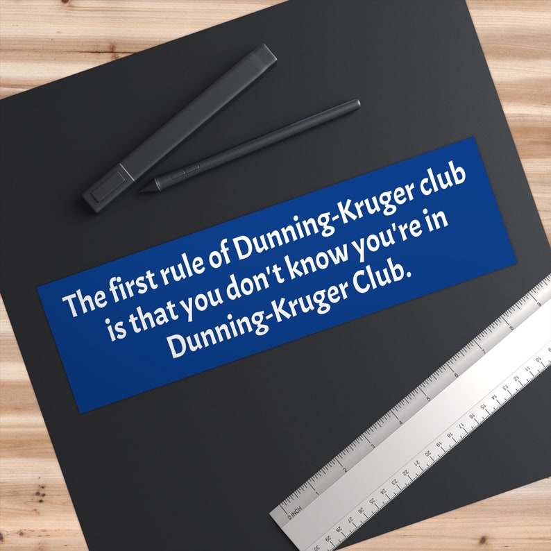 The First Rule of Dunning-kruger Club is That You Don't Know You're in ...
