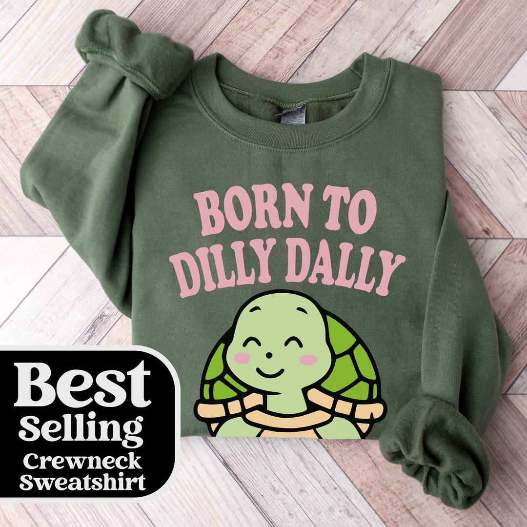 Born to Dilly Dally Sweatshirt, Y2K Meme Sweatshirt, Forced to Pick up ...