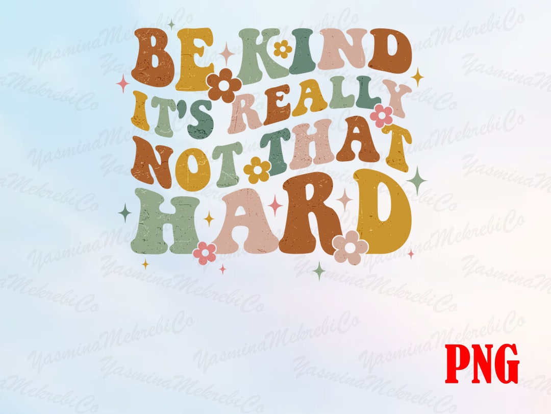 Be Kind, It's Really Not That Hard Png, Be a Kind Human Png, Cute ...