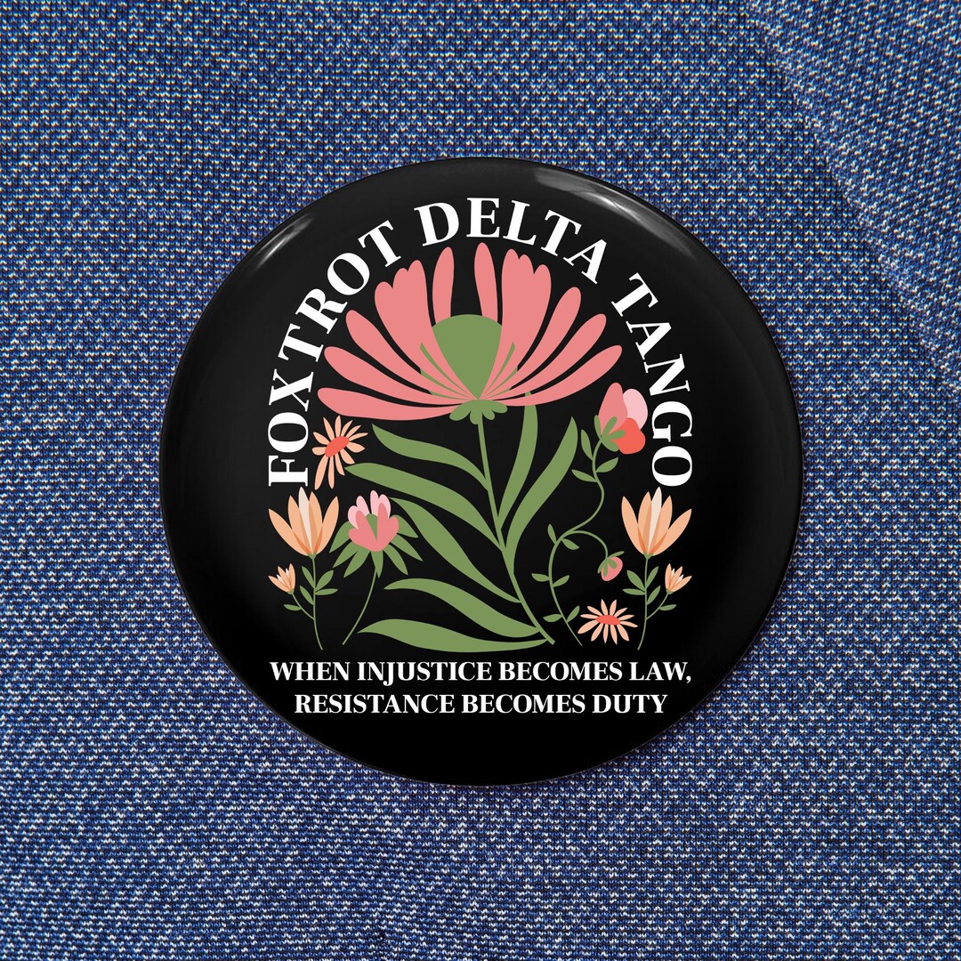 Foxtrot Delta Tango Flower When Injustice Becomes Law Pinback Button ...