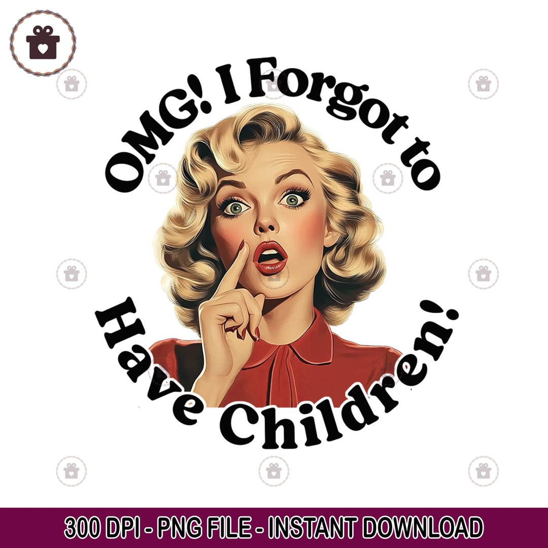 OMG I Forgot to Have Children Png, Funny Feminist Png, Pro Choice ...