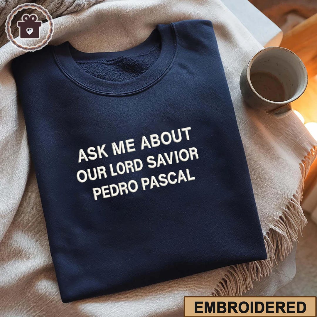 Embroidered Pedro Pascal Shirt Funny Quote – Ask Me About Our Lord and ...