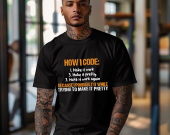 How I Code, Make It Work, Make It Pretty, Make It Work Again Unisex T ...