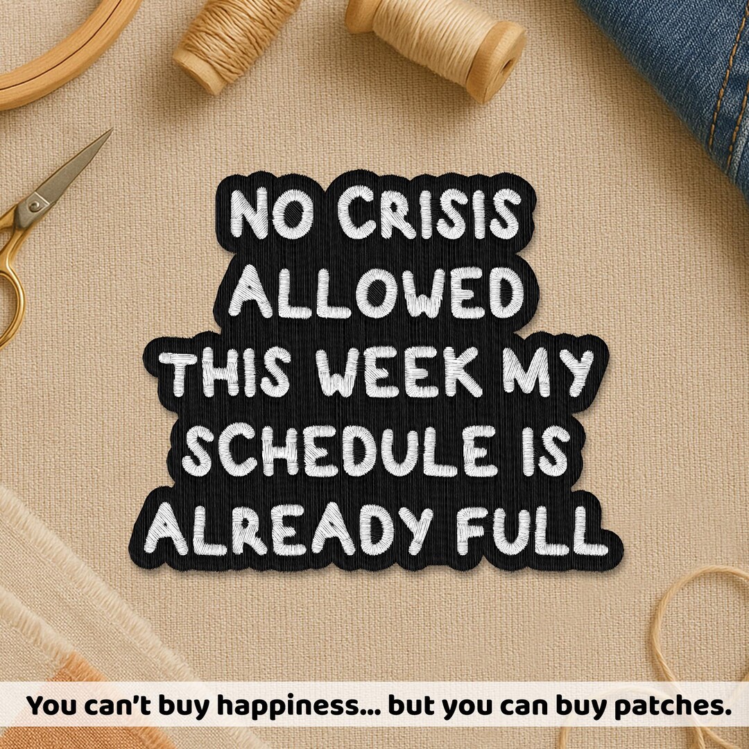 No Crisis Allowed This Week My Schedule is Already Full Patch, Funny ...