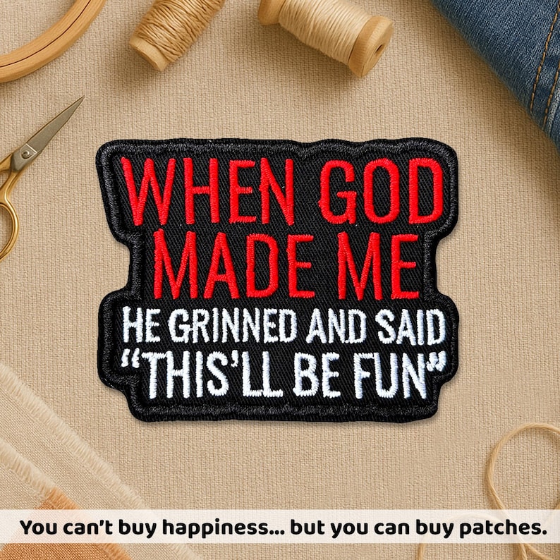 When God Made Me He Grinned and Said This Will Be Fun Patch, Funny ...