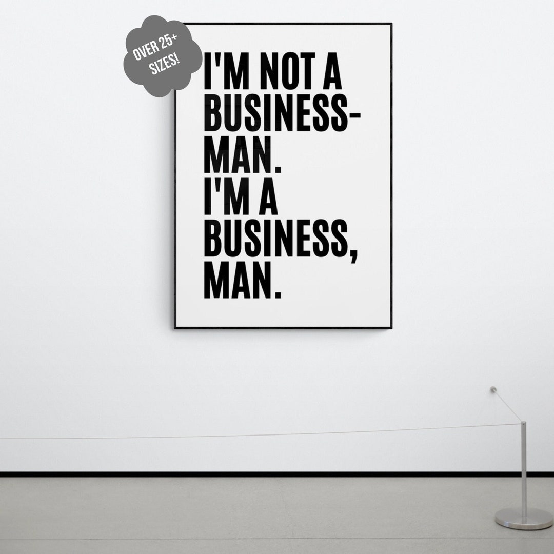 I'm Not a Business-man, I'm a Business, Man' - Business Man Quote Wall ...
